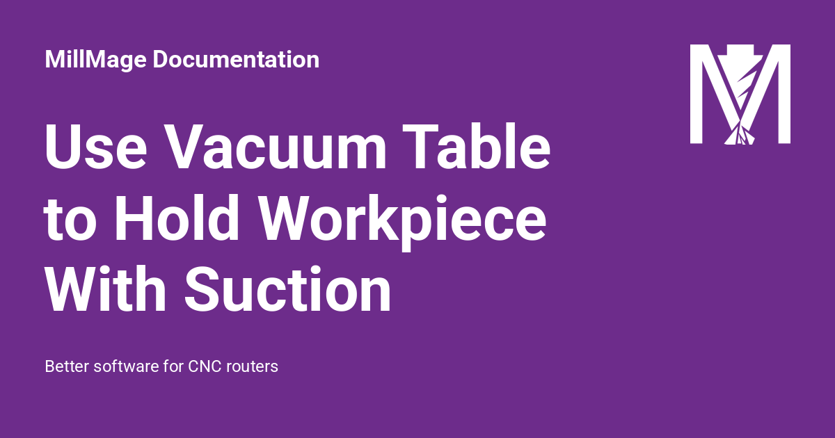 Use Vacuum Table to Hold Workpiece With Suction - MillMage Documentation
